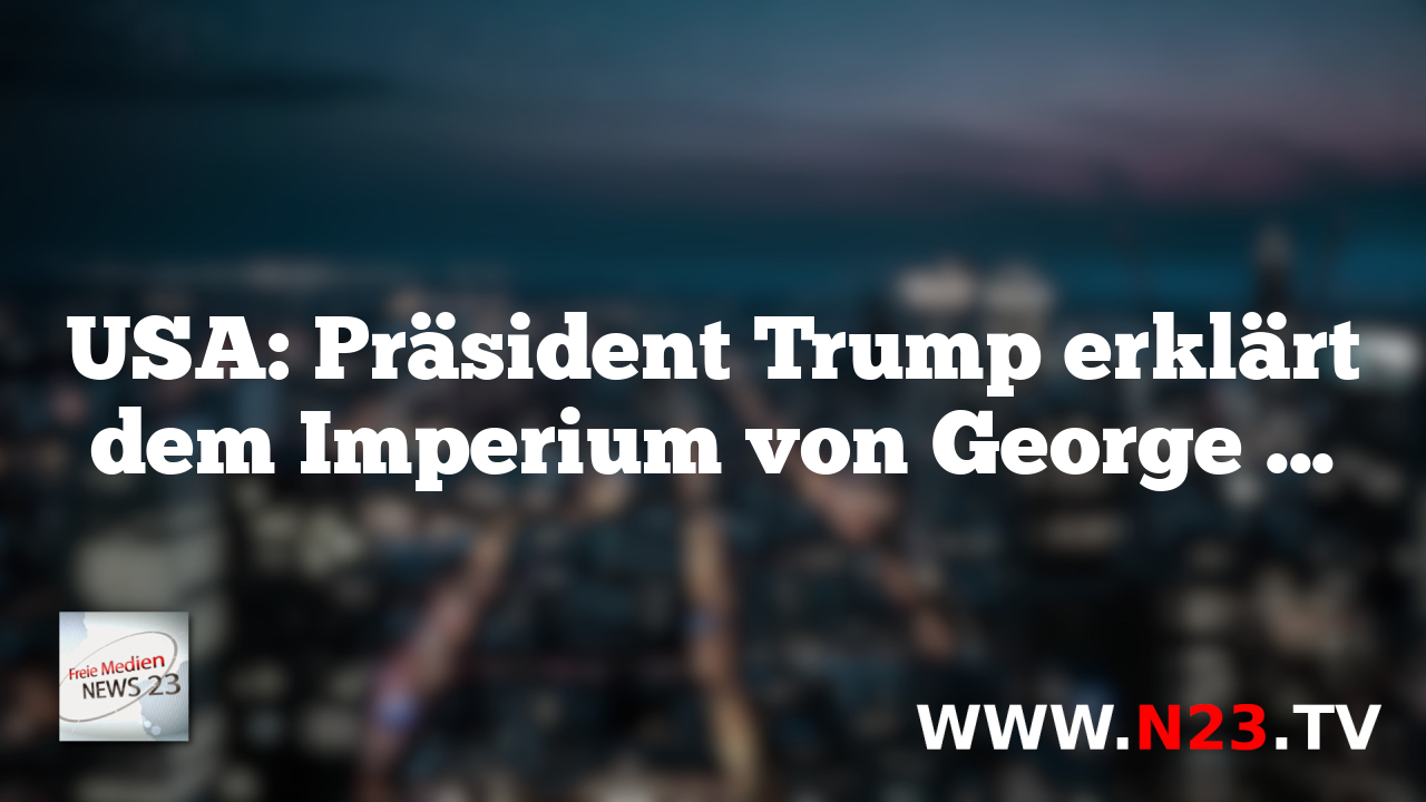 USA: Präsident Trump erklärt dem Imperium von George Soros den Krieg ...